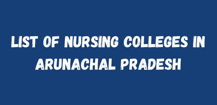 List of Nursing Colleges in Arunachal Pradesh 2024-25: List