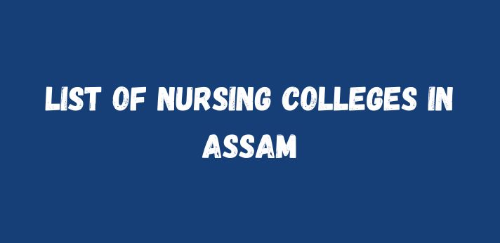 List of Nursing Colleges in Assam 2024-25: Admission, Course