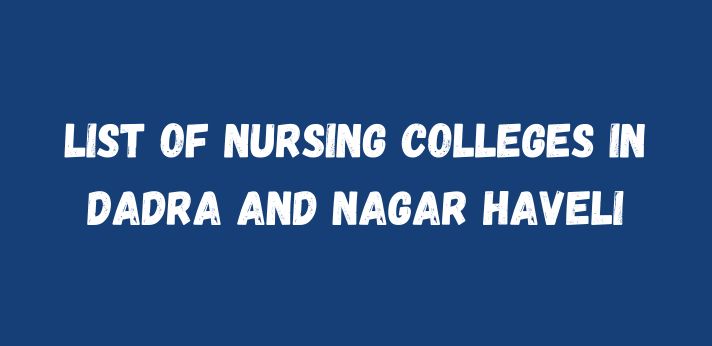 List of Nursing Colleges in Dadra and Nagar Haveli 2024-25